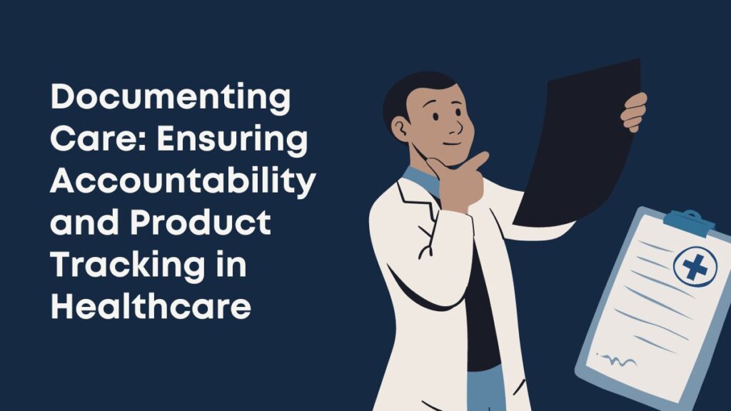 Documenting Care: Ensuring Accountability and Product Tracking in ...